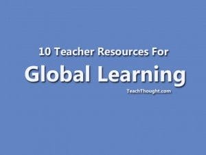 10 Teacher Resources For Global Learning | TeachThought