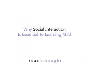 Why Social Interaction Is Essential To Learning Math | TeachThought