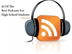 50 Of The Best Podcasts For High School Students | TeachThought