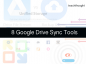 8 Google Drive Sync Tools To Access All Of Your Files On All Devices
