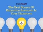 The Best Source Of Education Research Is Your Classroom