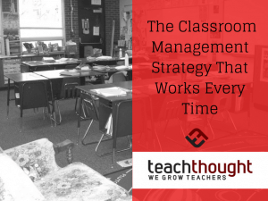 The Classroom Management Strategy That Works Every Time | TeachThought