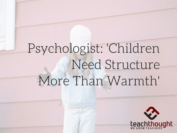 Psychologist: Children Need Structure More Than Warmth | TeachThought
