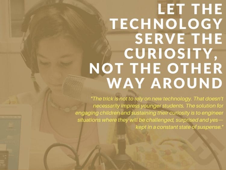 Let The Technology Serve The Curiosity, Not The Other Way Around ...