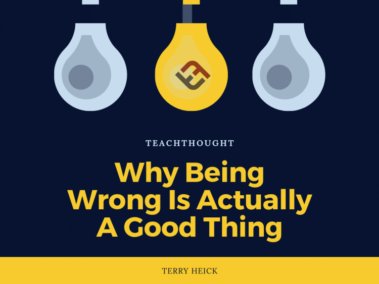 Why Being Wrong Is Actually A Good Thing | TeachThought