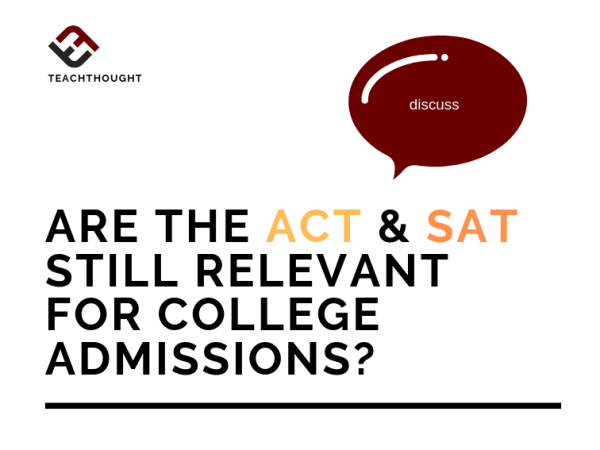 Are The ACT & SAT Still Relevant For College Admissions? | TeachThought