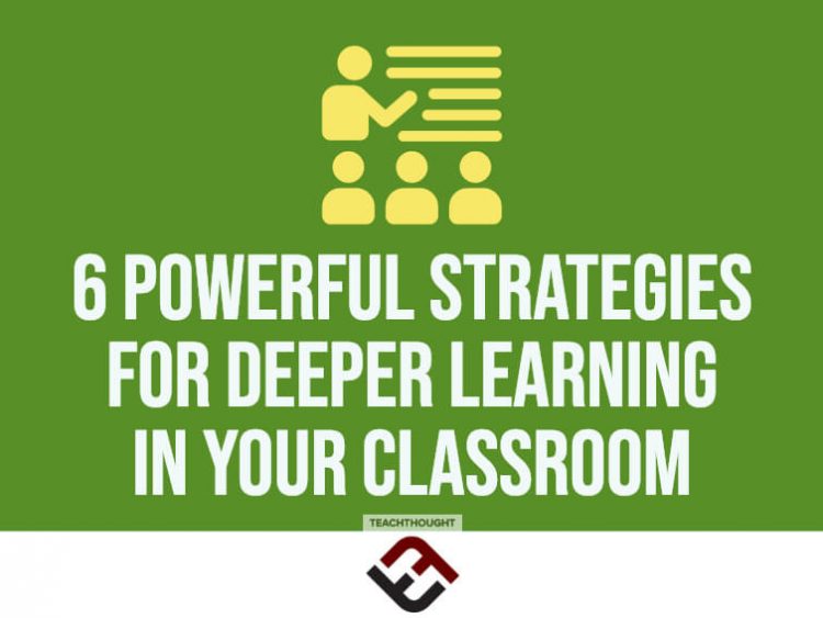 6 Powerful Strategies For Deeper Learning In Your Classroom 6 Powerful Strategies For Deeper Learning In Your Classroom